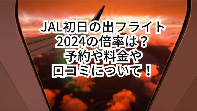 JAL初日の出フライト2024の倍率は？予約方法や料金や口コミについて！ | 徒然なる回遊記